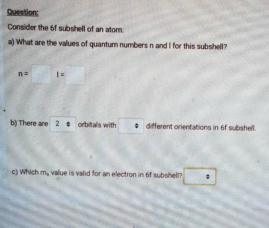 Quelioni Consider the 6f subshell of an atom: a) What are the values of ...