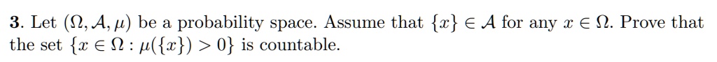 SOLVED: 3. Let (L,A,) be a probability space. Assume that x E A for any x E A. Prove that the ...