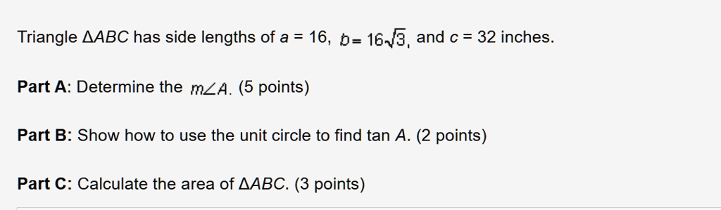 Triangle ABC has side lengths of a = 16, b = 16√(3), and c = 32 inches ...