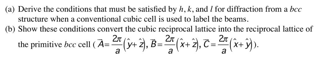 SOLVED: (a) Derive the conditions that must be satisfied by h, k, and l for diffraction from a ...