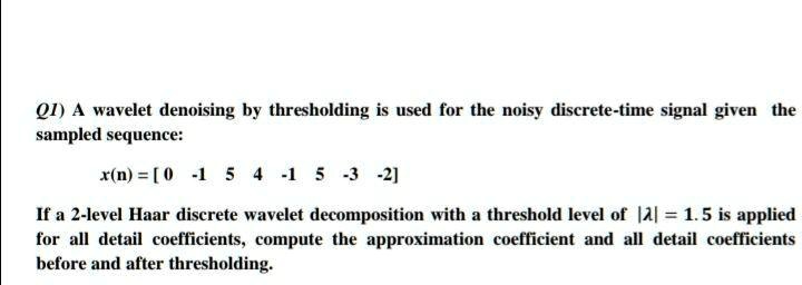 SOLVED: Ql A wavelet denoising by thresholding is used for the noisy discrete-time signal given ...