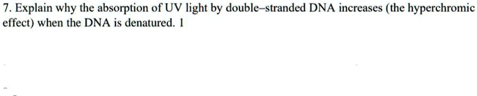 7. Explain why the absorption of UV light by double-stranded DNA ...