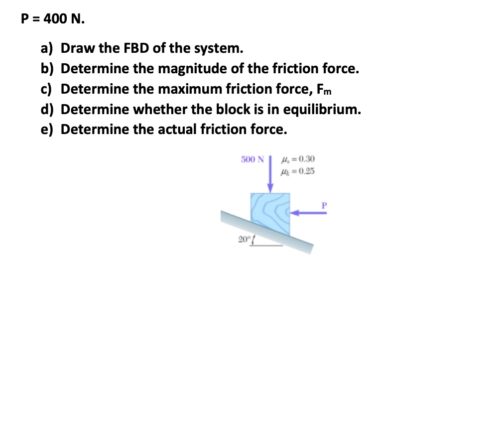 P = 400 N. a) Draw the FBD of the system. b) Determine the magnitude of the friction force. c ...