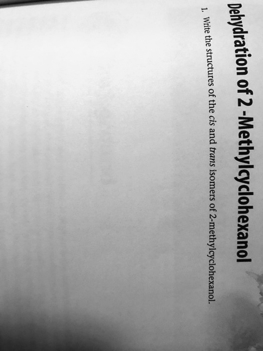 SOLVED: Write (Dehydration . the structures of of the 2 and cis trans isomers Methylcyclohexanol ...