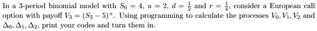 SOLVED: In a 3-period binomial model with So = 4, u = 2, d = ?, and r ...