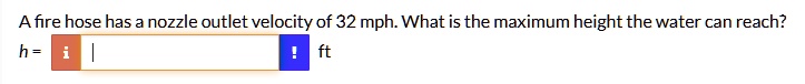 SOLVED: A fire hose has a nozzle outlet velocity of 32 mph. What is the ...