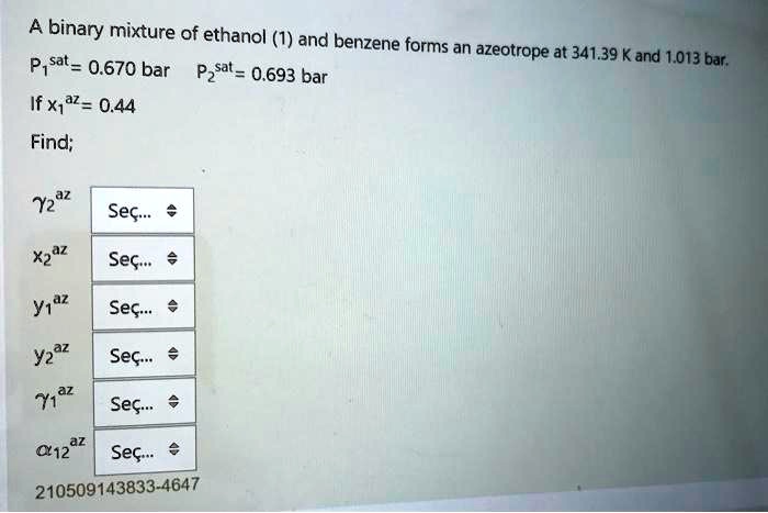 SOLVED: A binary mixture of ethanol and benzene forms an azeotrope at 341.39 K and 1.013 bar ...