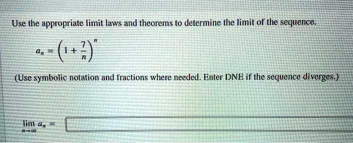 SOLVED: Use lhe appropriate limit laws and theorems to determine the limit of the sequence (Use ...
