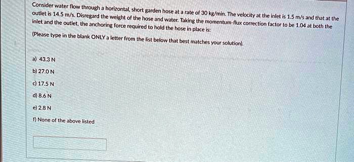 SOLVED: Consider water flow through a horizontal, short garden hose at ... SOLVED: Consider water flow through a horizontal, short garden hose at ...