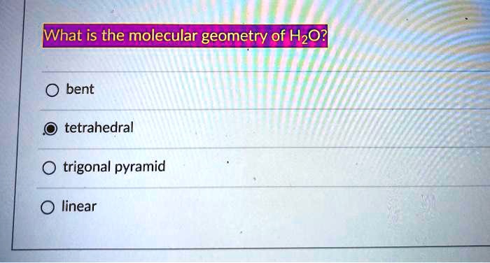 SOLVED: What is the molecular geometry of H2O? bent tetrahedral ...
