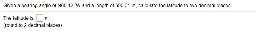 SOLVED:Given a bearing angle of N60.12"W and length of 696.31 m ...