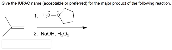 SOLVED: Give the IUPAC name (acceptable or preferred) for the major ... SOLVED: Give the IUPAC name (acceptable or preferred) for the major ...