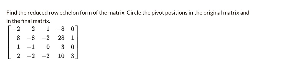 SOLVED:Find the reduced row echelon form of the matrix Circle the pivot ...