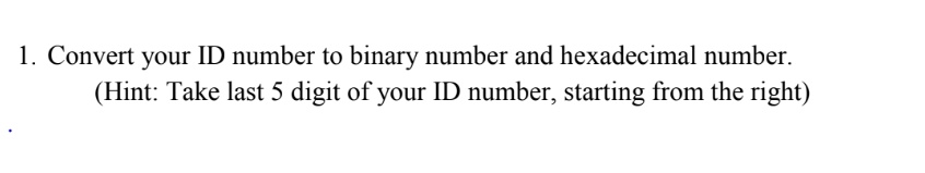 SOLVED: 1. Convert your ID number to binary number and hexadecimal ...