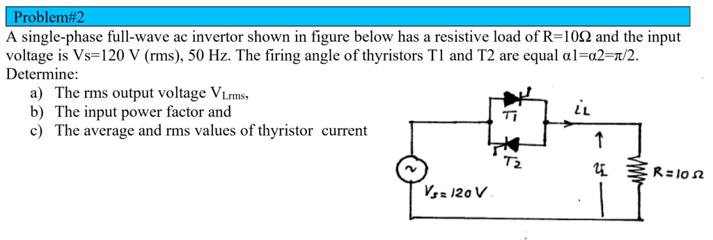 SOLVED: Problem #2: A single-phase full-wave AC inverter shown in the figure below has a ...