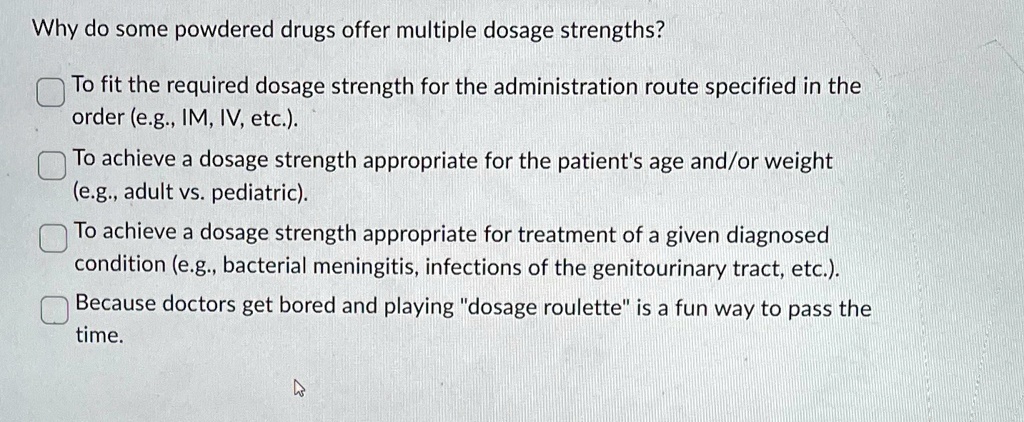 why do some powdered drugs offer multiple dosage strengths to fit the ...