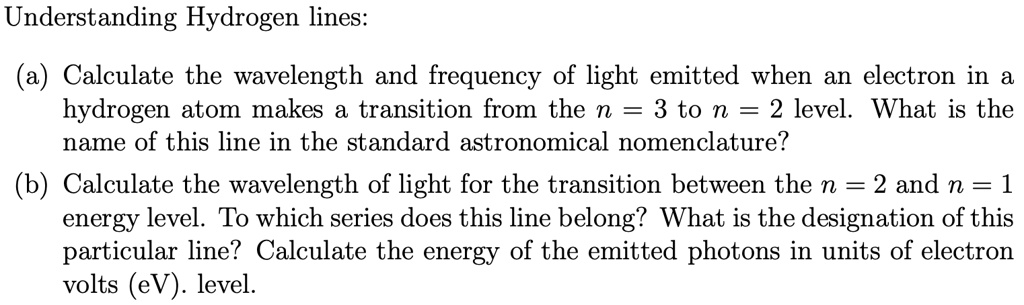 Understanding Hydrogen lines: (a) Calculate the wavelength and frequency of light emitted when ...