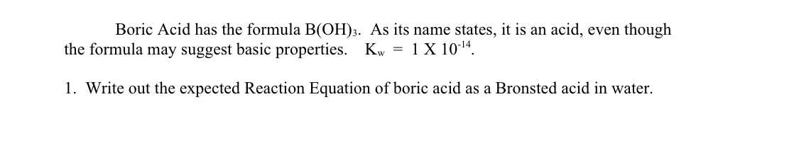 SOLVED: Boric Acid has the formula B(OH)3. As its name states, it is an ...