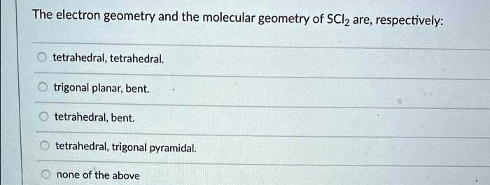 SOLVED: The electron geometry and the molecular geometry of SCl2 are ...