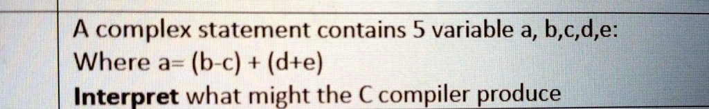 SOLVED: A complex statement contains 5 variables a, b, c, d, e: Where a = (b - c) * (d * e ...