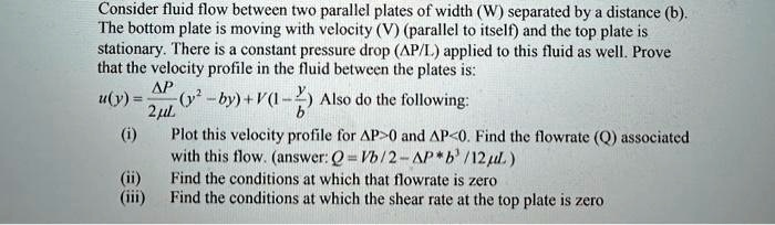 Consider fluid flow between two parallel plates of width (W) separated ...