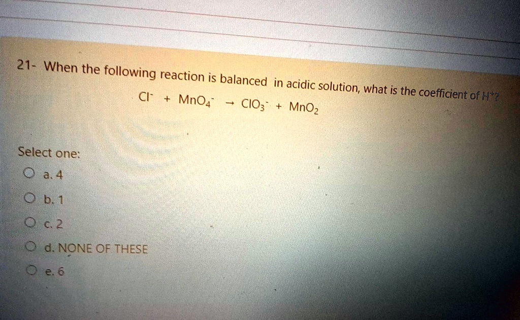 SOLVED: 21- When the following reaction is balanced in acidic Cl ...