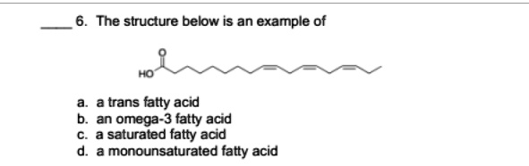 6. The structure below is an example of HO a. a trans fatty...