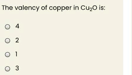 SOLVED: The valency of copper in Cu2O is: