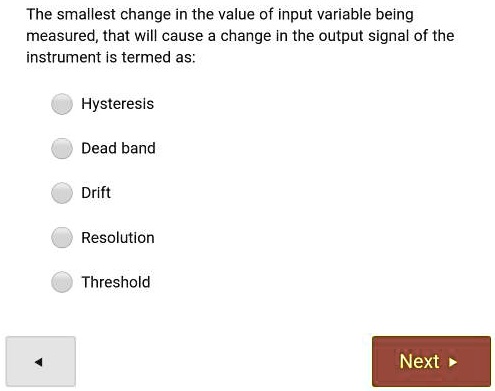 SOLVED: The smallest change in the value of input variable being measured,that will cause a ...