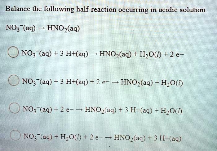 SOLVED: Balance the following half-reaction occurring in acidic solution: NO3-(aq) + H+(aq) â ...