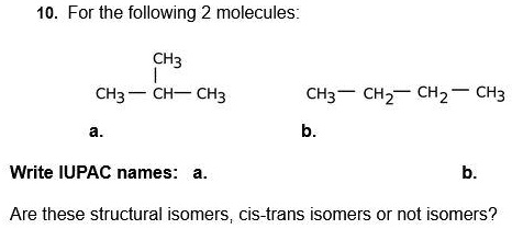 SOLVED: For the following 2 molecules CH3 CH3 CH CH3 CH3 CH2 CHz CH3 Write IUPAC names: Are ...