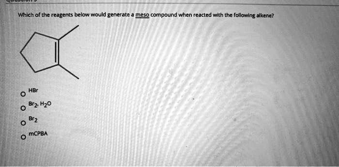 SOLVED: Wich of the reagents bclow would generate meso compound 'hen ...
