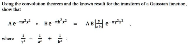 SOLVED: Using the convolution theorem and the known result for the transform of a Gaussian ...