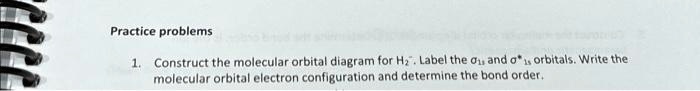 [get Answer] Practice Problems 1 Construct The Molecular Orbital Diagram For H2 Label The And
