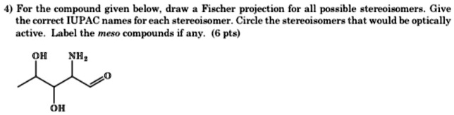 SOLVED: For the compound given below. draw Fischer projection for all possible stereoi-omers ...
