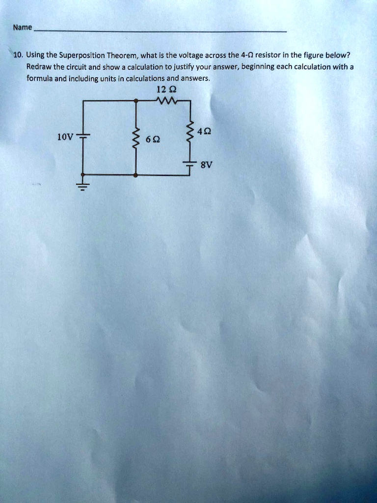 Name 10. Using the Superposition Theorem, what is the voltage across the 4-? resistor in the ...
