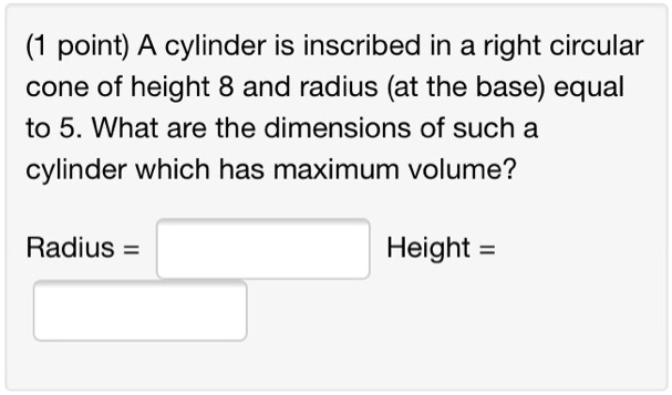 SOLVED: point) A cylinder is inscribed in a right circular cone of ...