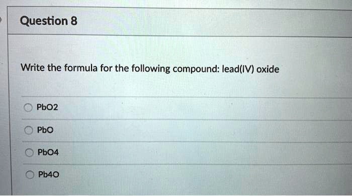 SOLVED: Question 8 Write the formula for the following compound: lead ...