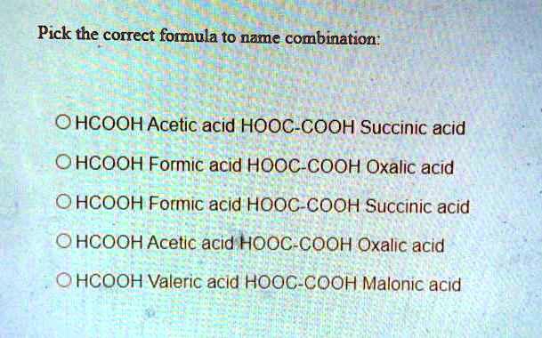SOLVED: Pick the correct formula to name combination: OHCOOH Acetic ...