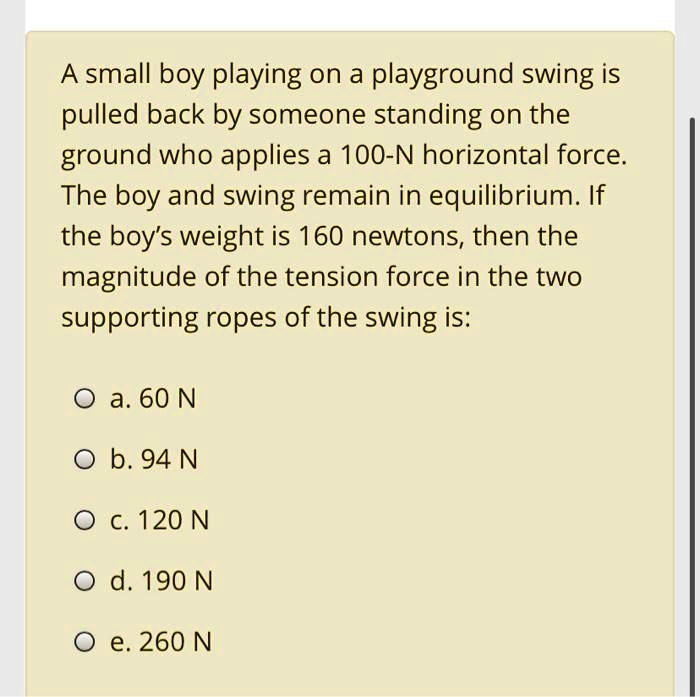 SOLVED: A small boy playing on a playground swing is pulled back by ...