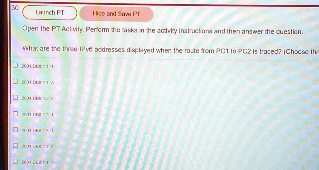 30 Hide and Save PT Open the PT Activity. Perform the tasks in the activity instructions and ...