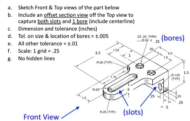 SOLVED: Sketch Front Top views of the part below. Include an offset section view of the Top view ...