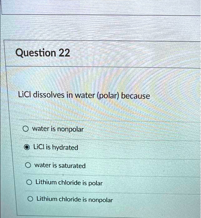 Question 22 LiCl dissolves in water (polar) because water is nonpolar ...