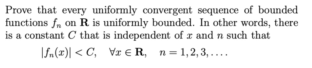 SOLVED: Prove that every uniformly convergent sequence of bounded ... SOLVED: Prove that every uniformly convergent sequence of bounded ...