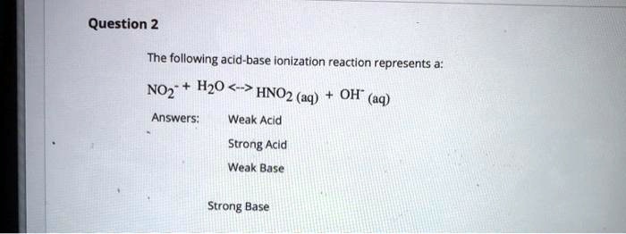 SOLVED: The following acid-base ionization reaction represents: NO2 ...