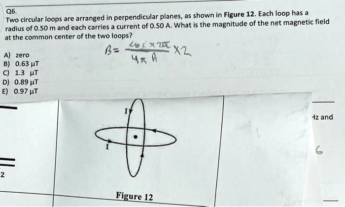 Q6. Two circular loops are arranged in perpendicular planes, as shown in Figure 12. Each loop ...