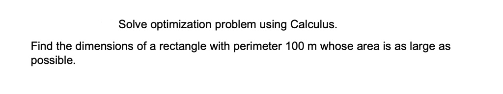 SOLVED: Solve optimization problem using Calculus Find the dimensions of a rectangle with ...