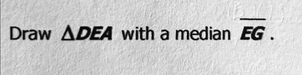 SOLVED: Draw ∆DEA with a median bar (EG).