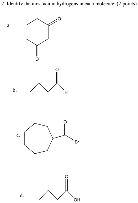 2. Identify the most acidic hydrogens in each molecule: (2 points) a. b ...