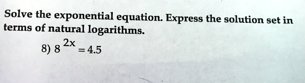 solve the exponential equation express the solution set in terms 0f natural logarithms 2x 8 8 45 ...